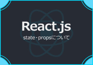 Reactの基礎 | state・propsについて | 千葉県千葉市のホームページ制作・デジタルマーケティング会社｜NEXTGATE LiSMOtech株式会社